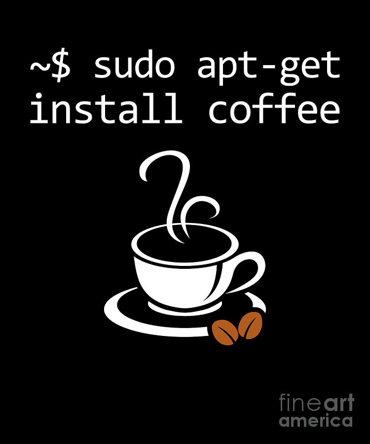Sudo Install Coffee Sysadmin Admin Administrator Digital Art by Marco ...