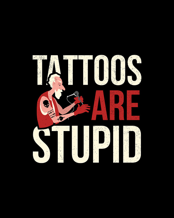 Tattoos Are Stupid Tattoo Tattooed Digital Art by Moon Tees - Fine Art ...