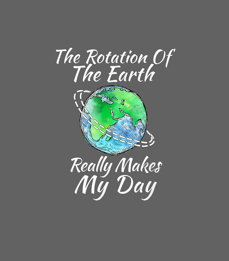 The Rotation of the Earth Really Makes My Day Earth Day Digital Art by ...