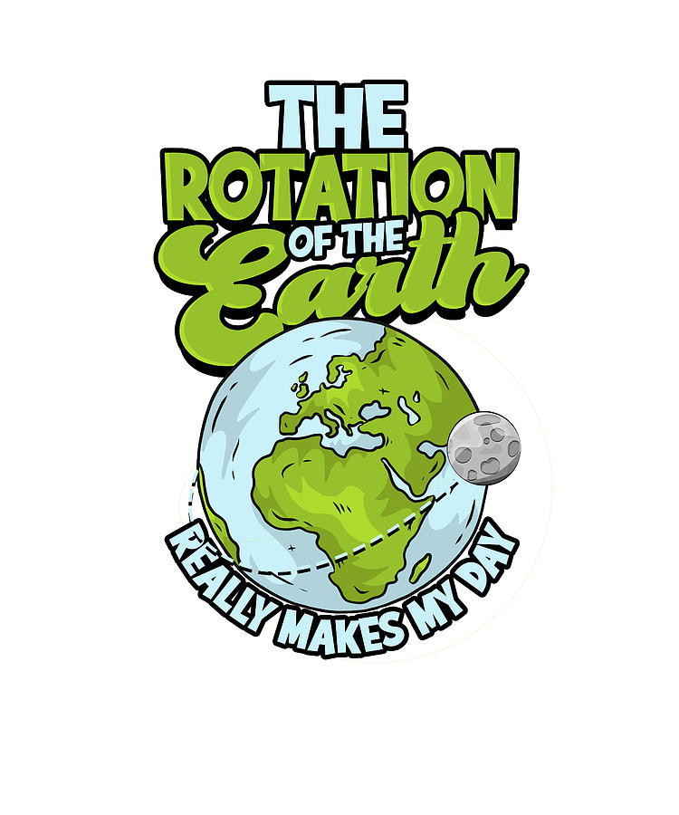 The rotation of the earth really makes my day - rotation of earth ...