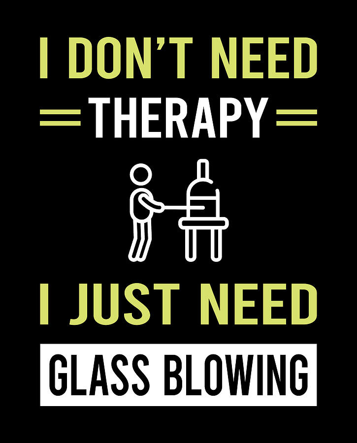 Therapy Glass Blowing Blower Glassblowing Glassblower Glassmith Gaffer ...