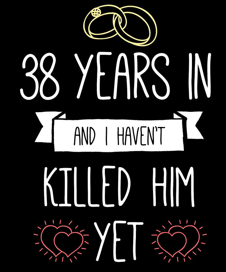 Wedding 38 Years In And I Havent Killed Him Yet Anniversary Digital Art