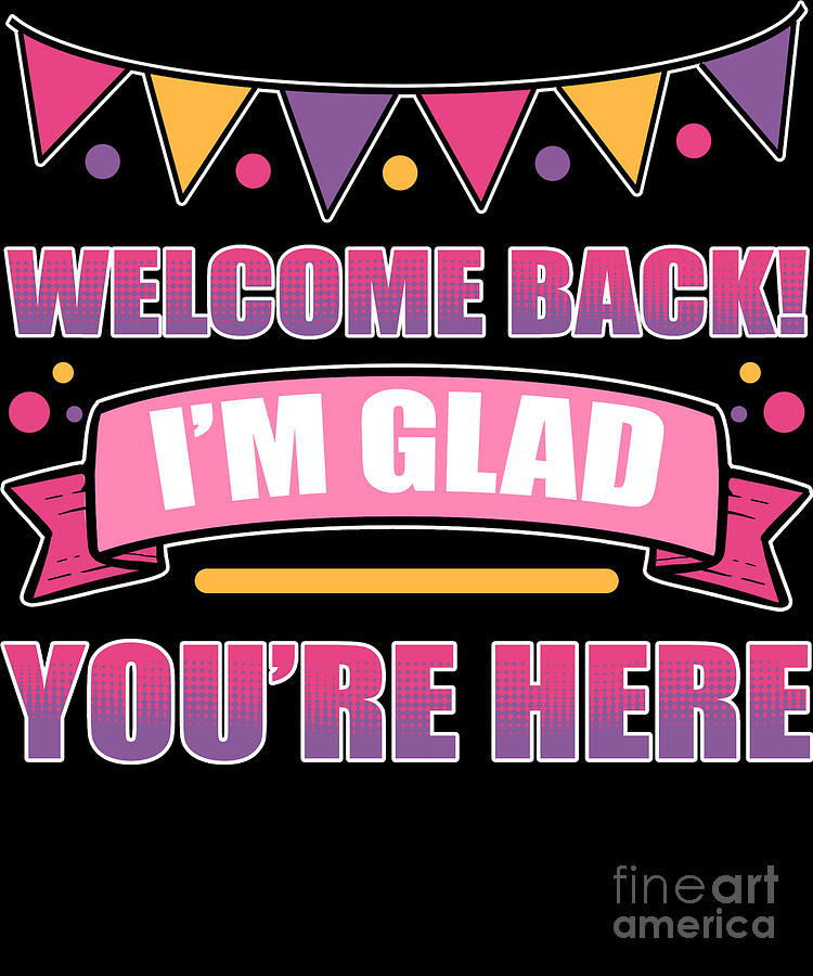 Welcome Back Im Glad Youre Here School Highschool Digital Art By