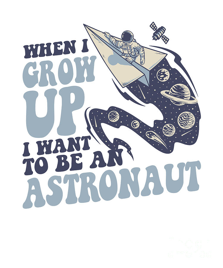 When I Grow Up I Want To Be An Astronaut Cosmonaut Astronaut Digital Art by Graphics Lab - Fine ...