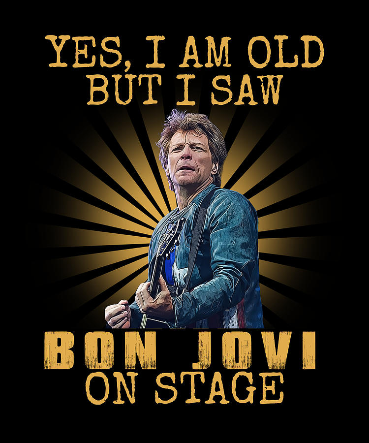 Yes I'm Old But I Saw Bon Jovi On Stage Digital Art by Do Van Phung - Fine Art America