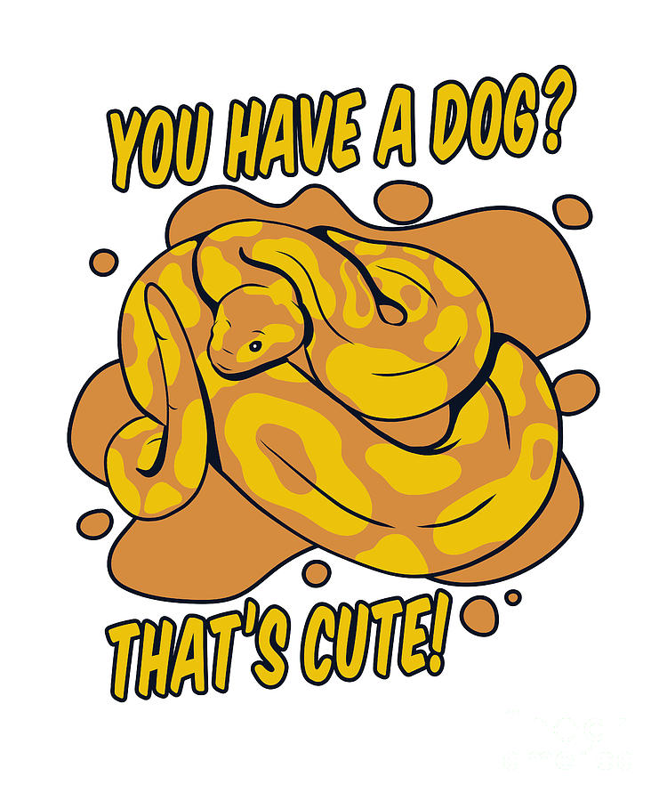 You Have A Dog Thats Cute Snake Owner Banana Ball Python Digital Art by ...